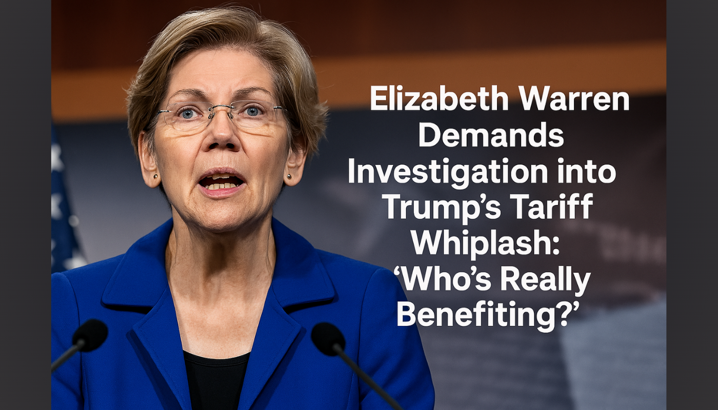 Elizabeth Warren Demands Investigation into Trump’s Tariff Whiplash: “Who’s Really Benefiting ...
